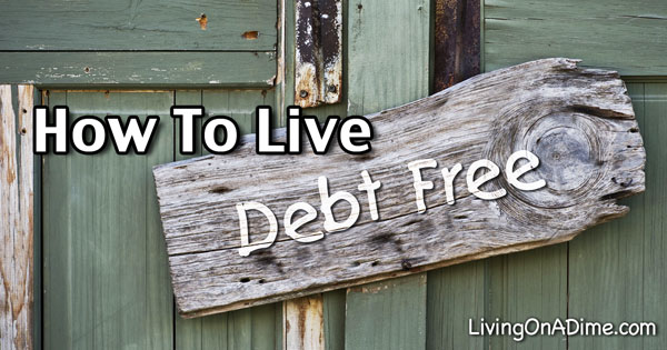 How to Live Debt Free - Debt Free Living Tips - Living On A Dime