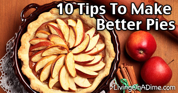 10 Tips To Make Better Pies - Homemade Pie Baking Tips - Living On A Dime